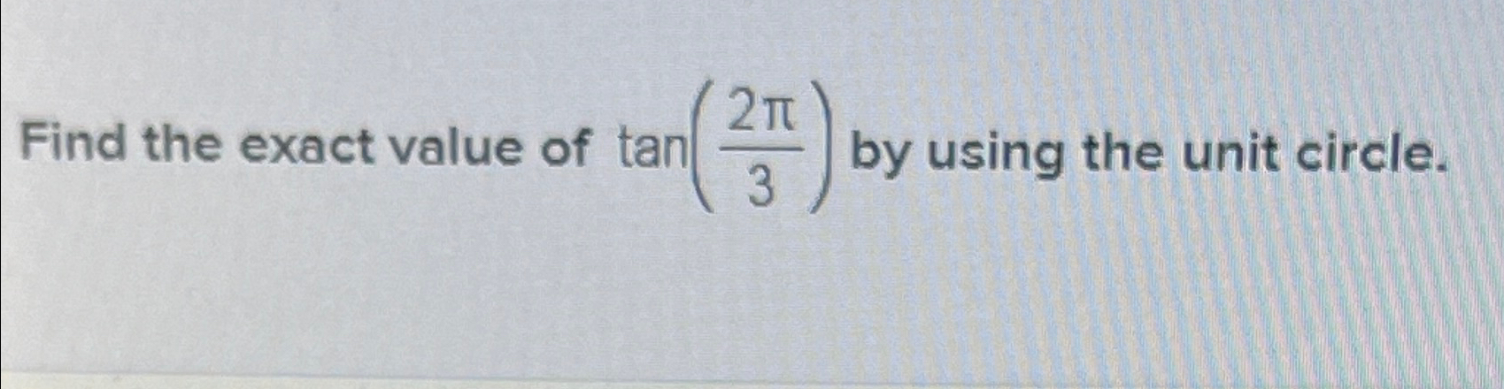 Solved Find the exact value of tan(2π3) ﻿by using the unit | Chegg.com