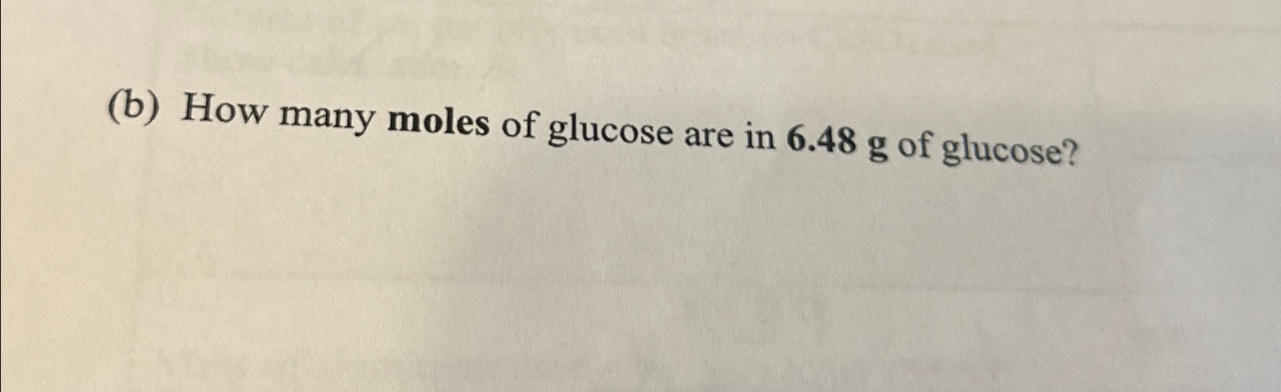 Solved (b) ﻿How many moles of glucose are in 6.48g ﻿of | Chegg.com