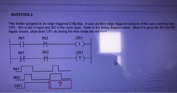Solved QUESTION 2 This ladder program is an edge triggered D | Chegg.com