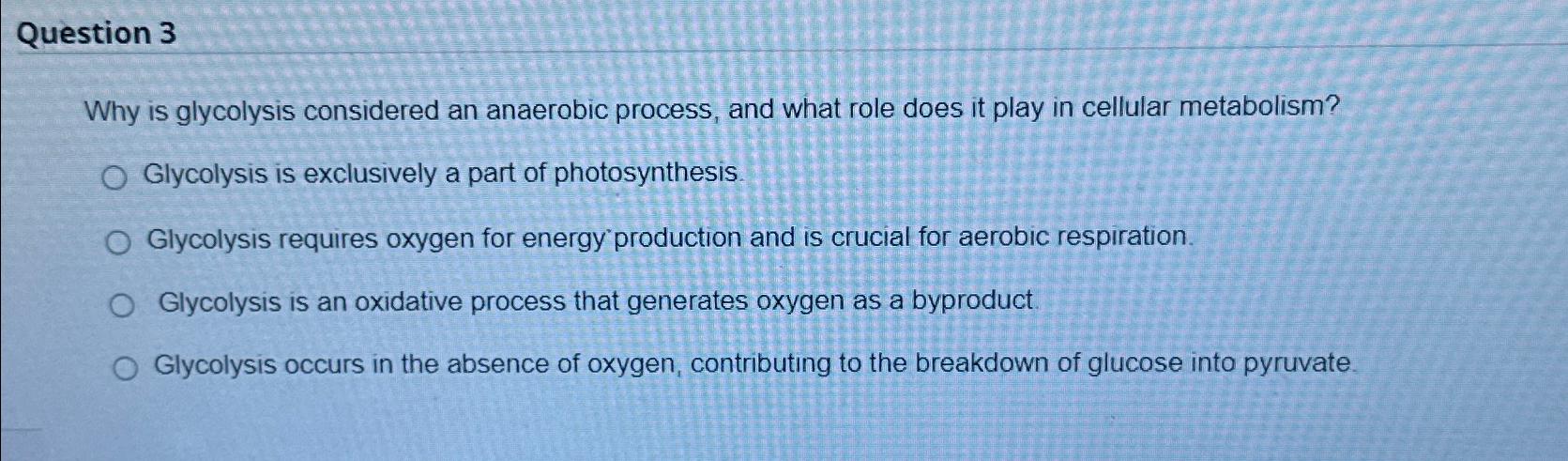 Solved Question 3Why is glycolysis considered an anaerobic | Chegg.com