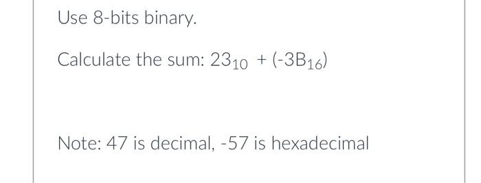 Solved Use 8-bits binary. Calculate the sum: 2310+(−3B16) | Chegg.com