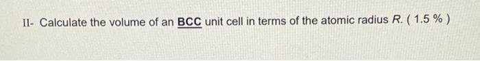 Solved II- Calculate the volume of an BCC unit cell in terms | Chegg.com
