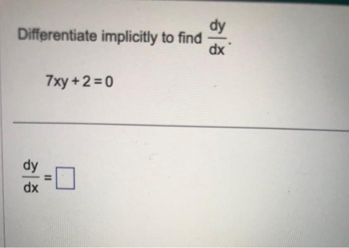 Solved Differentiate implicitly to find dxdy. 7xy+2=0 dxdy= | Chegg.com