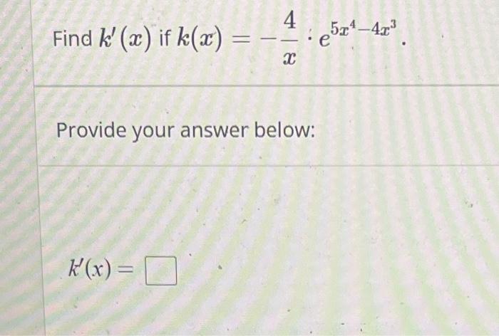 Solved Find k′(x) if k(x)=−x4⋅e5x4−4x3 Provide your answer | Chegg.com