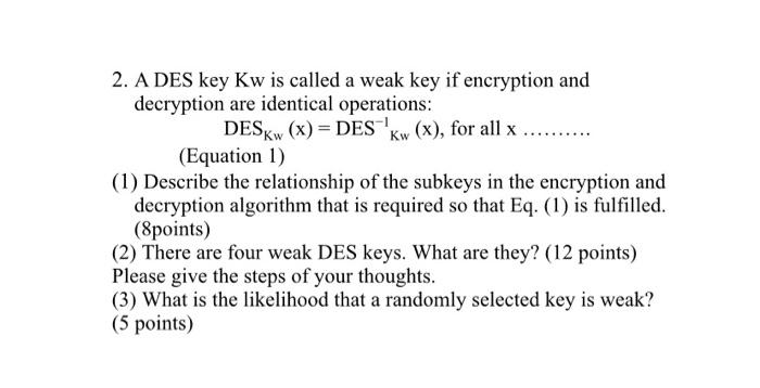 Solved 2. A DES key Kw is called a weak key if encryption | Chegg.com