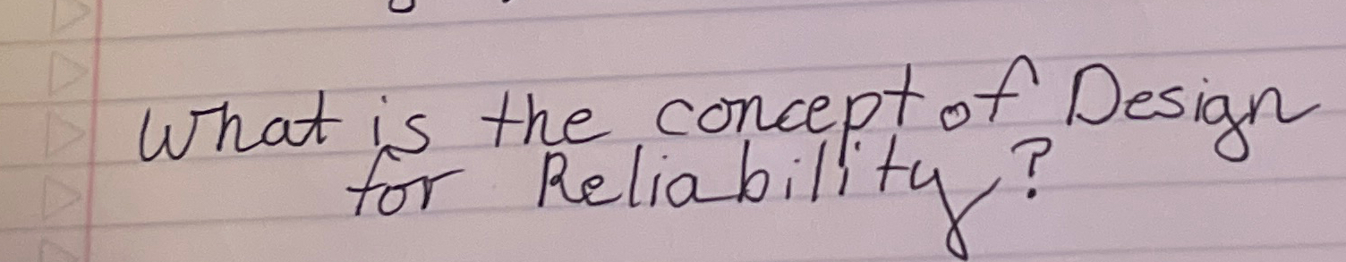 Solved What is the concept of Design for Reliability? | Chegg.com