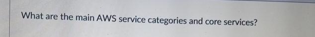 Solved What are the main AWS service categories and core | Chegg.com