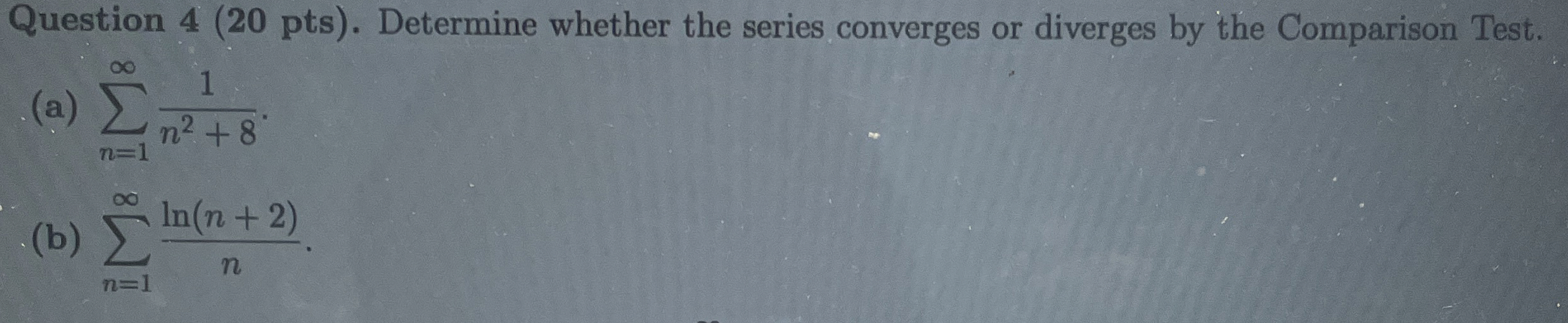 Solved Question 4 ( 20 ﻿pts). ﻿Determine whether the series | Chegg.com