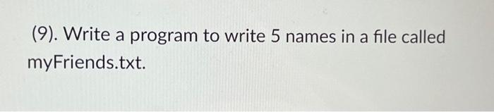 Solved (9). Write a program to write 5 names in a file | Chegg.com