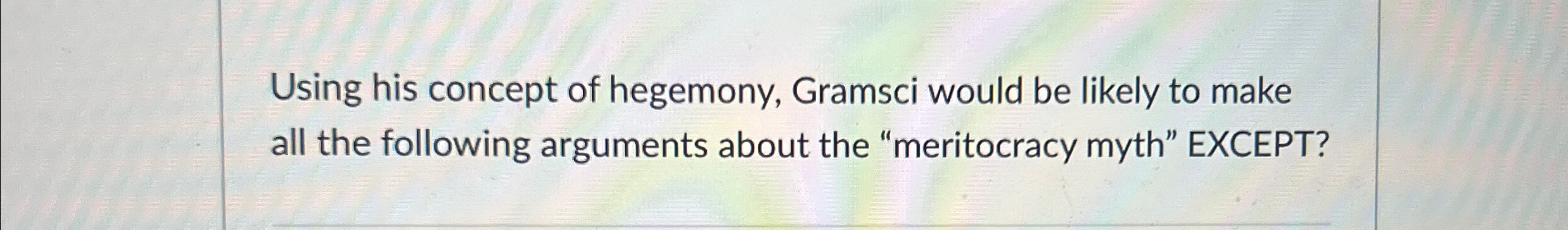 Solved Using his concept of hegemony, Gramsci would be | Chegg.com