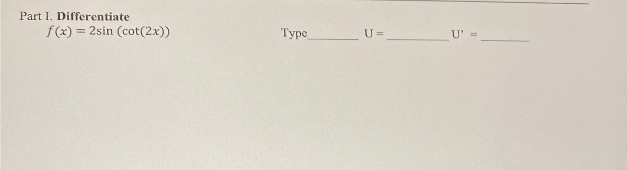 Solved Part I. Differentiatef(x)=2sin(cot(2x))Type ,U'=,U'= | Chegg.com