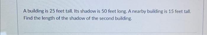 Solved A building is 25 feet tall. Its shadow is 50 feet | Chegg.com