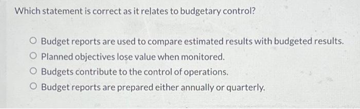 Solved Which statement is correct as it relates to budgetary | Chegg.com