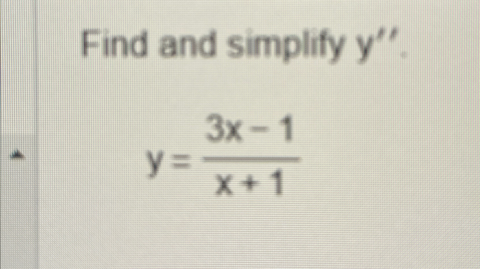 Solved Find and simplify y''.y=3x-1x+1 | Chegg.com