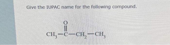 Solved Give the IUPAC name for the following compound. Label | Chegg.com