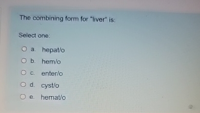 Solved The combining form for "liver" is:Select one:a. | Chegg.com