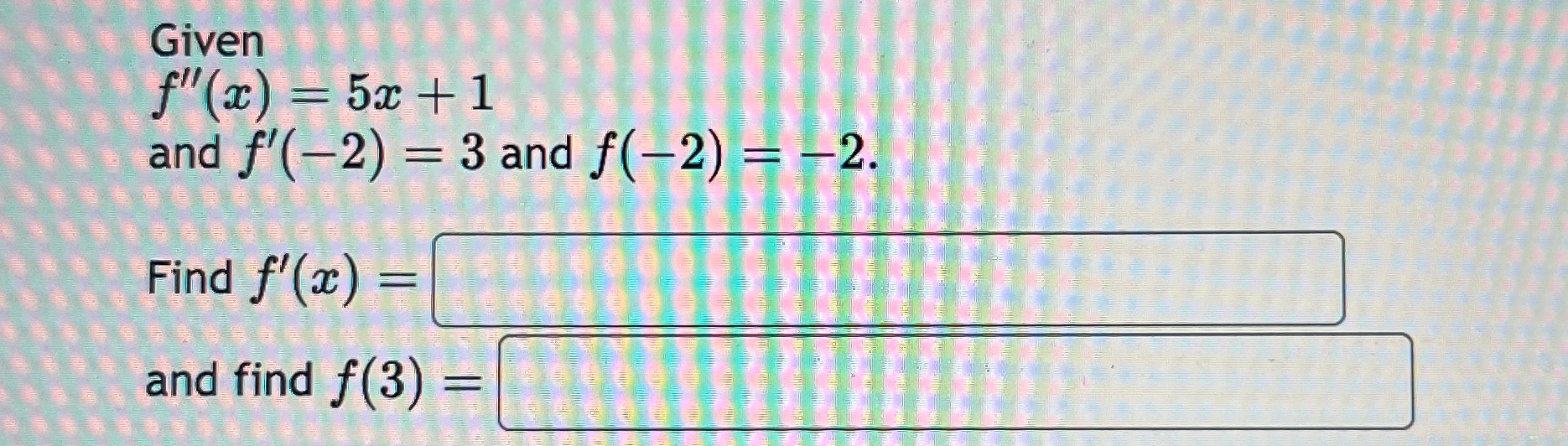 Solved Givenf''(x)=5x+1and f'(-2)=3 ﻿and f(-2)=-2.Find | Chegg.com