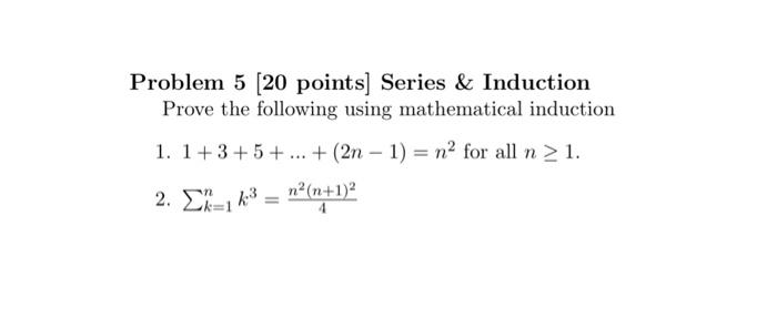 Solved Problem 5 [20 points] Series \& Induction Prove the | Chegg.com