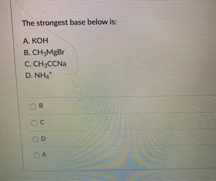 Solved The strongest base below is: A. KOH B. CH3MgBr C. | Chegg.com