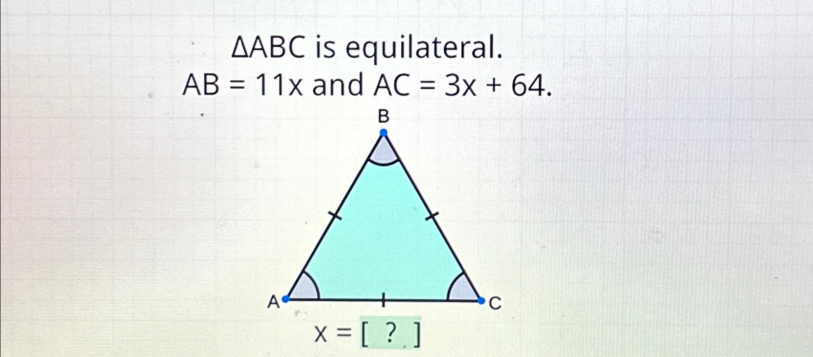 Solved ????ABC ﻿is equilateral. AB=11x ﻿and AC=3x+64. | Chegg.com