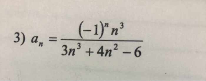 Solved (-1)"n3 3) an = 3n3 +4n² - 6 You MUST show ALL of | Chegg.com