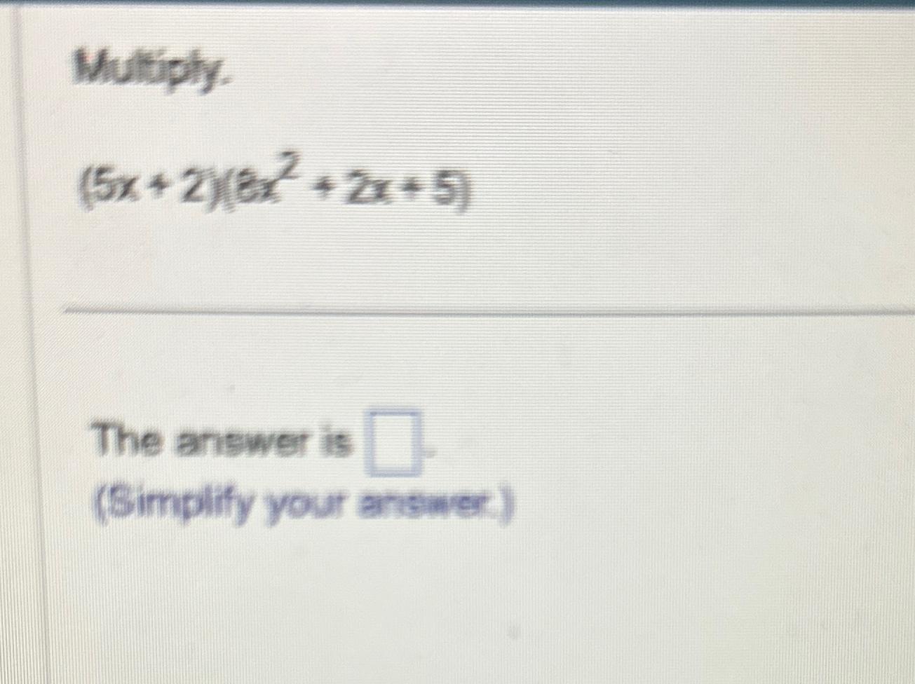 Solved Multiply.(5x+2)(6x2+2x+5)The answer is (Simplify your | Chegg.com