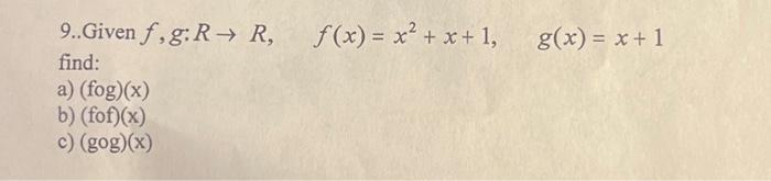Solved 9..Given f,g:R→R,f(x)=x2+x+1,g(x)=x+1 find: a) | Chegg.com