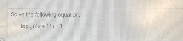 Solved Solve the following equation. log2(4x+11)=3 | Chegg.com