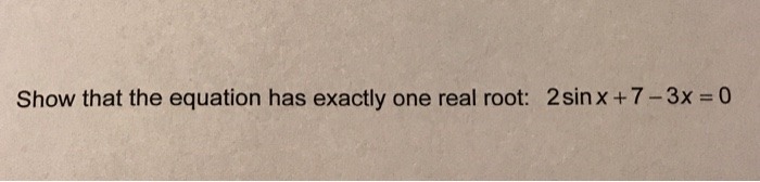 Solved Show that the equation has exactly one real root: | Chegg.com