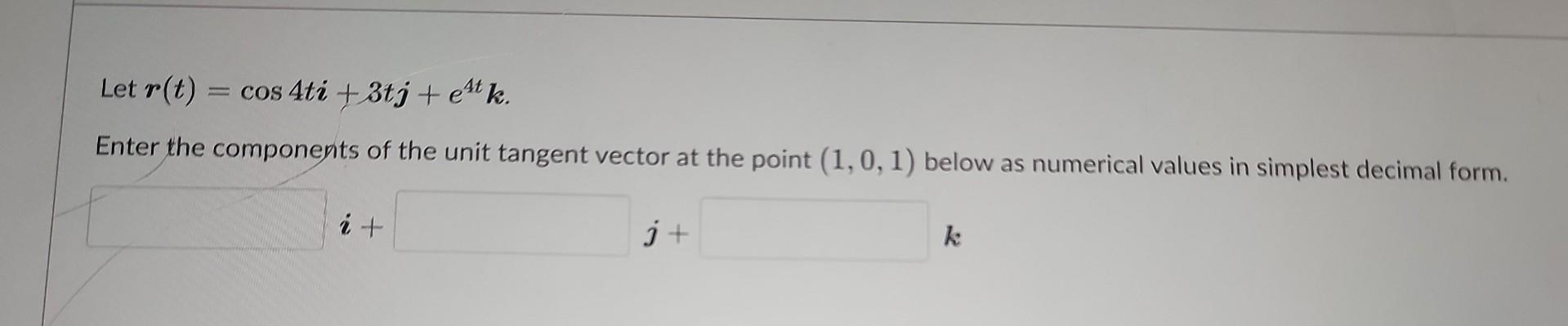 Solved Let r(t)=cos4ti+3tj+e4tk Enter the components of the | Chegg.com