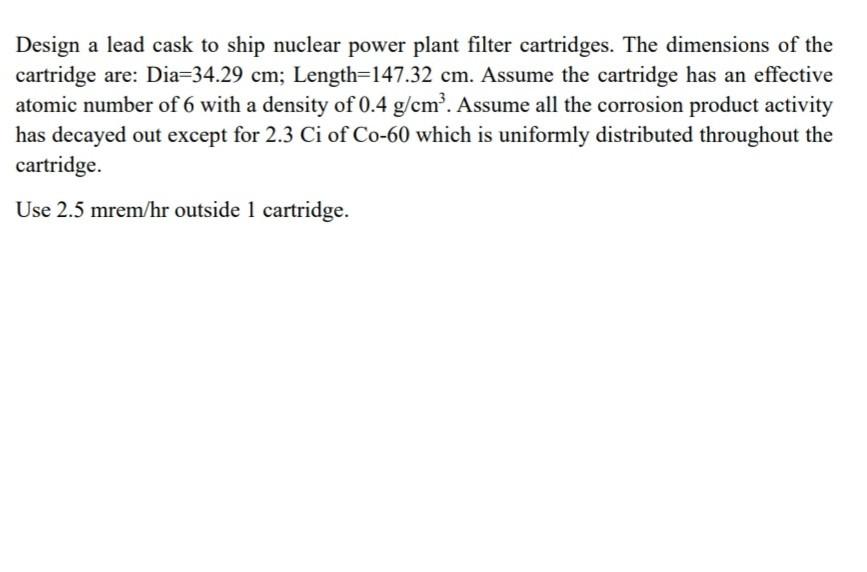Solved Design a lead cask to ship nuclear power plant filter | Chegg.com