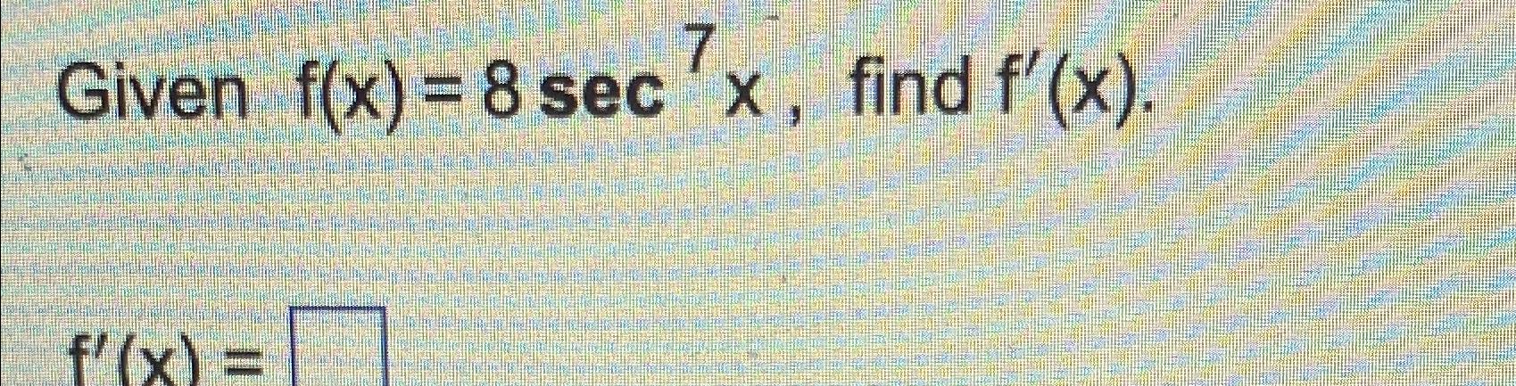 Solved Given f(x)=8sec7x, ﻿find f'(x) | Chegg.com