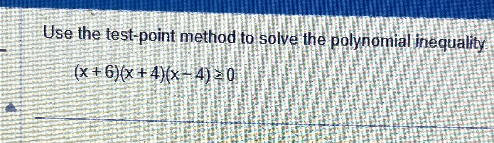 Solved Use the test-point method to solve the polynomial | Chegg.com