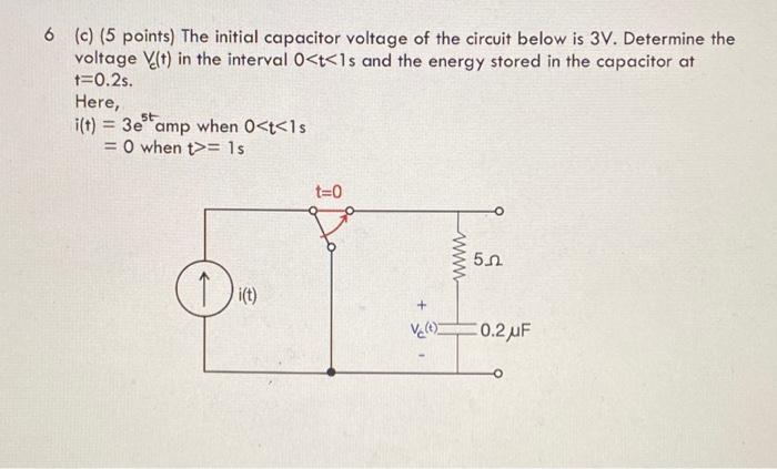 [Solved]: (c) (5 points) The initial capacitor voltage of t