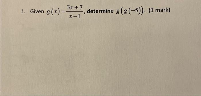 Solved 1. Given g(x)=x−13x+7, determine g(g(−5)). (1 mark) | Chegg.com