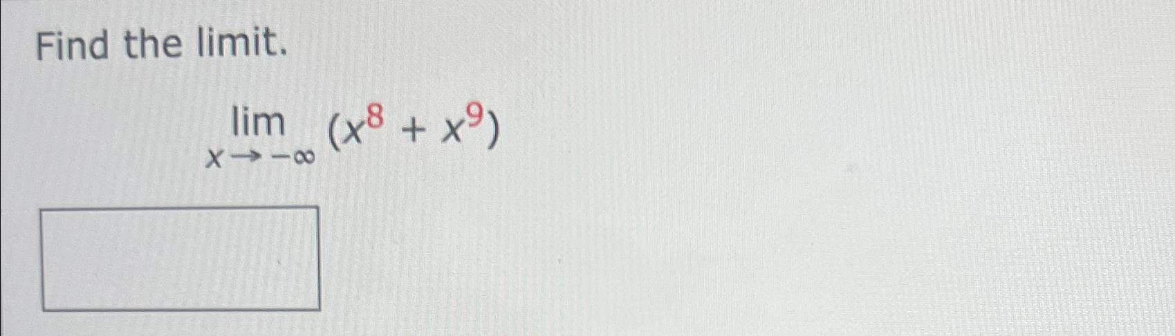 Solved Find the limit.limx→-∞(x8+x9) | Chegg.com