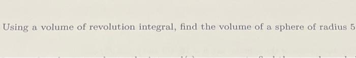 Solved Using a volume of revolution integral, find the | Chegg.com