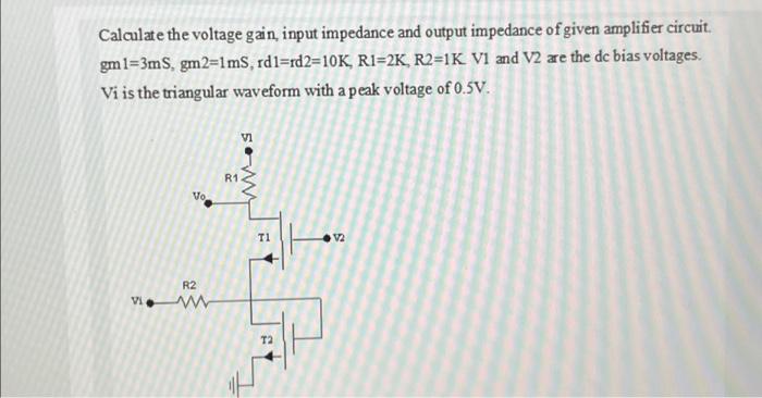 Solved Calculate the voltage gain, input impedance and | Chegg.com