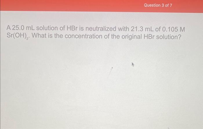 Solved A 25.0 mL solution of HBr is neutralized with 21.3 mL | Chegg.com