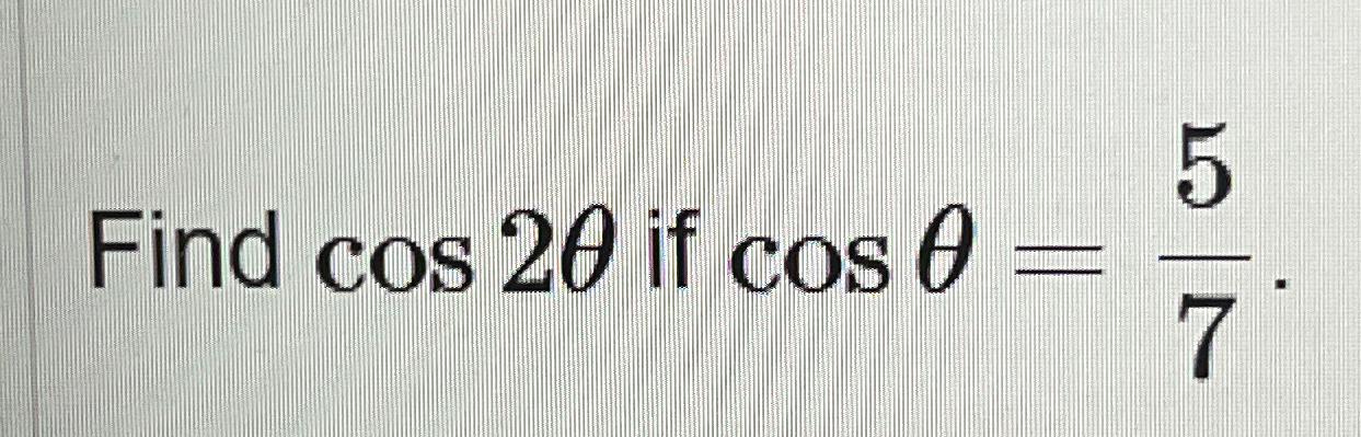 Solved Find cos2θ ﻿if cosθ=57 | Chegg.com