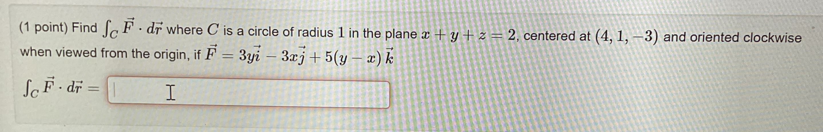 Solved (1 ﻿point) ﻿Find ∫C﻿vec(F)*dvec(r) ﻿where C ﻿is a | Chegg.com
