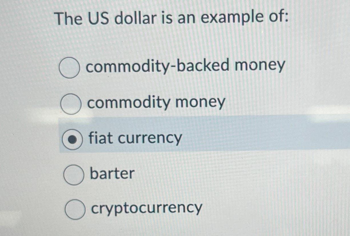 Solved The US dollar is an example of:commodity-backed | Chegg.com