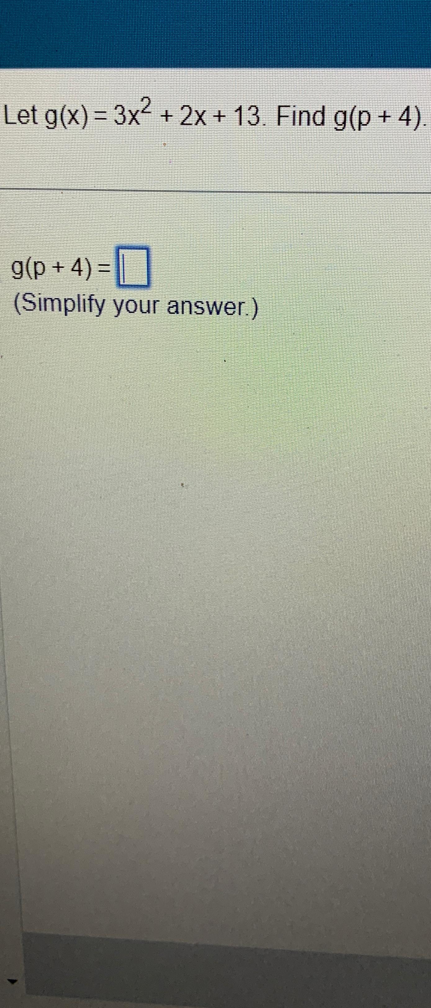 Solved Let g(x)=3x2+2x+13. ﻿Find g(p+4)g(p+4)=(Simplify your | Chegg.com