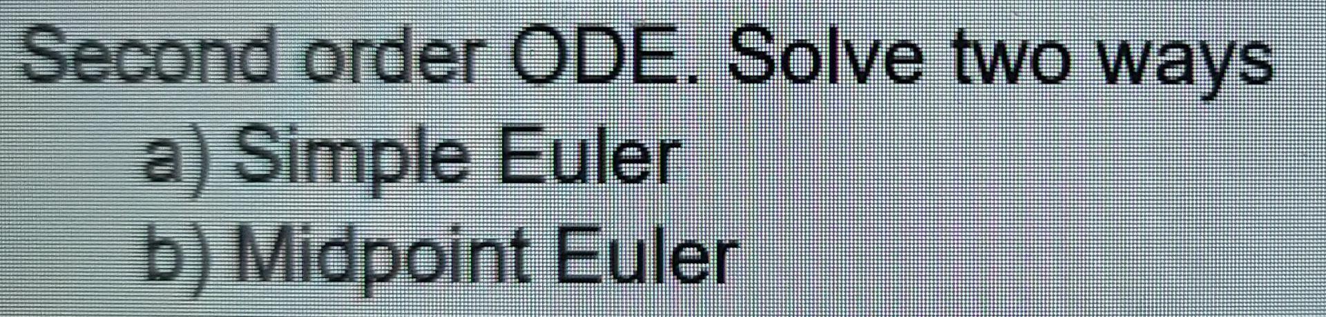 Solved Second order ODE. Solve two ways a) Simple Euler b) | Chegg.com