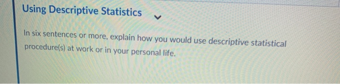 Solved Using Descriptive Statistics In six sentences or | Chegg.com