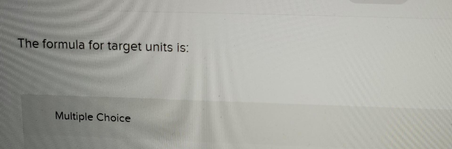 Solved The formula for target units is: Multiple | Chegg.com