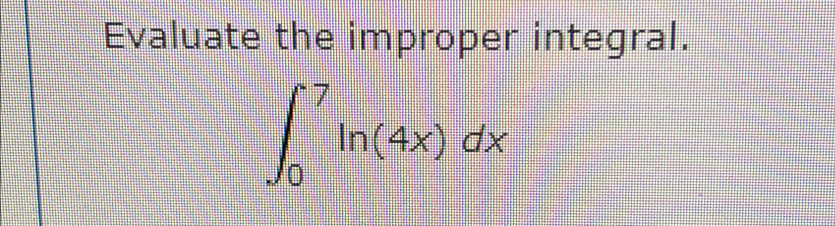 Solved Evaluate the improper integral.∫07ln(4x)dx | Chegg.com