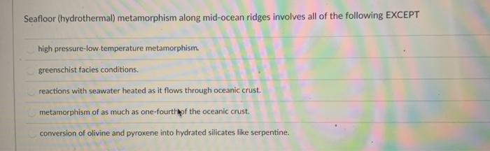 Solved Seafloor (hydrothermal) metamorphism along mid-ocean | Chegg.com