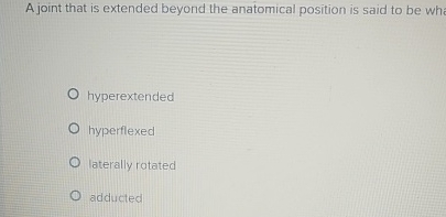 Solved A joint that is extended beyond the anatomical | Chegg.com