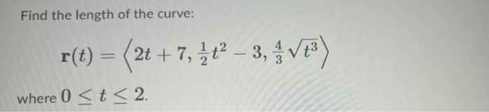 Solved Find the length of the curve: r(t)= 2t+7,21t2−3,34t3 | Chegg.com